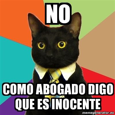 Meme Business Cat - NO COMO ABOGADO DIGO QUE ES INOCENTE - 3810830