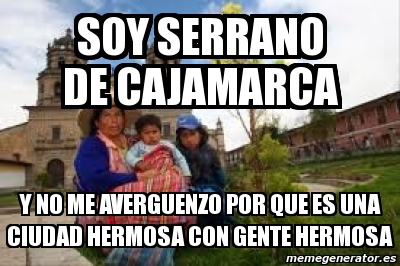 Meme Personalizado - soy serrano de cajamarca y no me averguenzo por ...