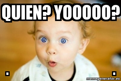 Meme Personalizado - Quien? yooooo? . . - 3815650