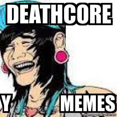 Meme Personalizado - Deathcore y memes - 3818809