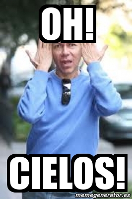 Meme Personalizado - OH! cielos! - 3820513