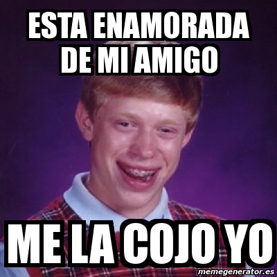 Meme Bad Luck Brian - ESTA ENAMORADA DE MI AMIGO ME LA COJO YO - 3820518