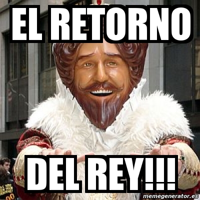 Meme Personalizado - el retorno del rey!!! - 3821393