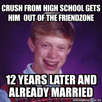 Meme Bad Luck Brian - Crush from high school gEts him out oF the ...