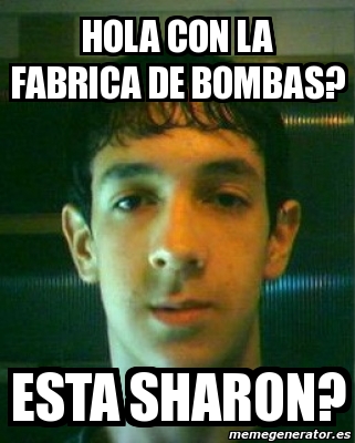 Meme Personalizado - hola con la fabrica de bombas? esta sharon? - 3823141