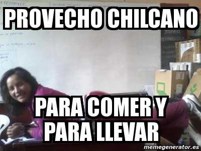 Meme Personalizado - Provecho chilcano para comer y para llevar - 3823373