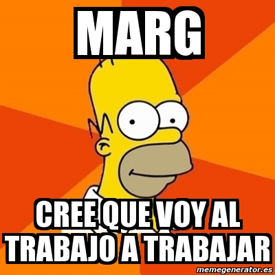 Meme Homer - Marg CREE QUE VOY AL TRABAJO A TRABAJAR - 3823444