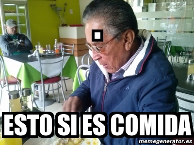 Meme Personalizado - . esto si es comida - 3824989