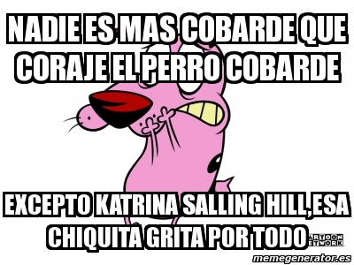 Meme Personalizado - Nadie es mas cobarde que coraje el perro cobarde ...