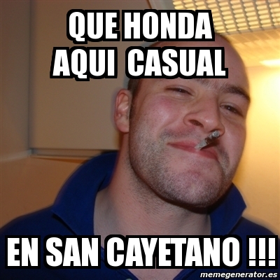 Meme Greg - Que Honda aqui casual en san cayetano !!! - 3826294