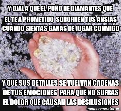 Meme Personalizado - y ojala que el puÃ±o de diamantes que el te a ...