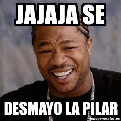 Meme Yo Dawg - jajaja se desmayo la pilar - 3829231