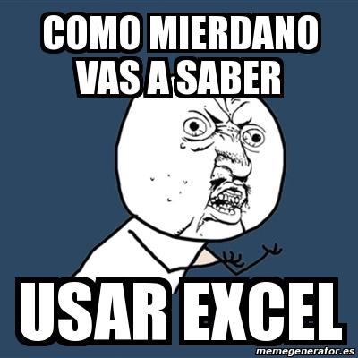 Meme Y U No - como mierdano vas a saber usar excel - 3829688
