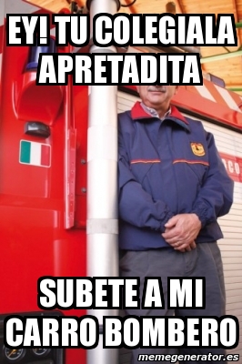 Meme Personalizado - Ey! tu colegiala apretadita subete a mi carro ...