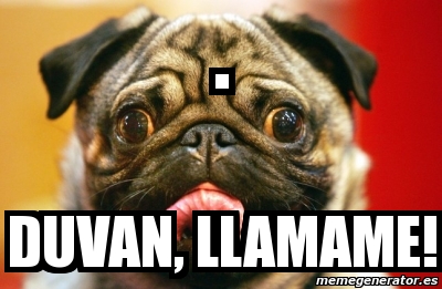 Meme Personalizado - . duvan, llamame! - 3832098