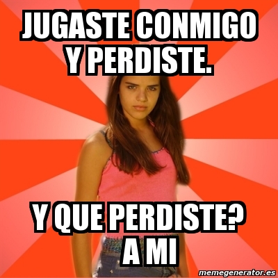 Meme Jealous Girl - jugaste conmigo y perdiste. y que perdiste? a mi ...