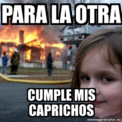 Meme Disaster Girl - para la otra cumple mis caprichos - 3835826