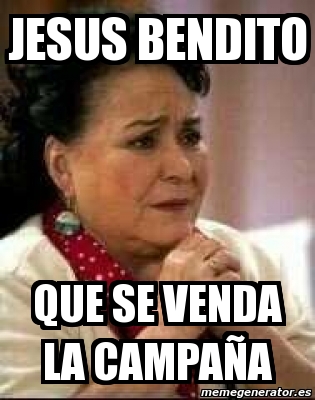 Meme Personalizado - Jesus bendito que se venda la campaÃ±a - 3837092