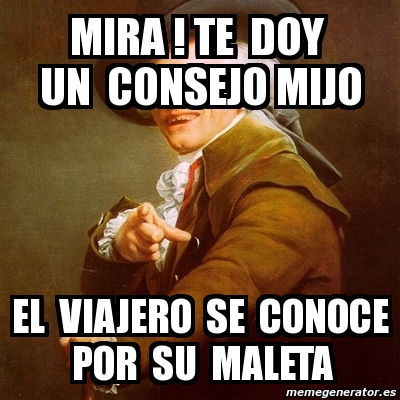 Meme Joseph Ducreux - mira ! te doy un consejo mijo el viajero se ...