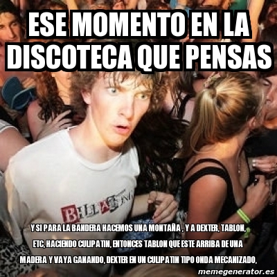 Meme Sudden Realization Ralph - ese momento en la discoteca que pensas ...