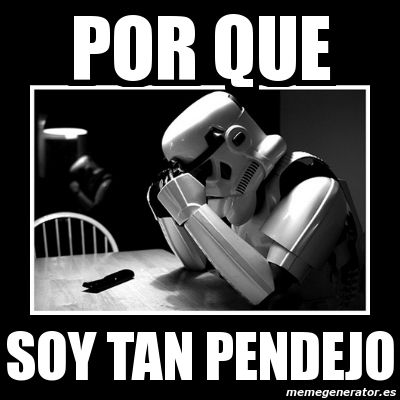 Meme Sad Trooper - por que soy tan pendejo - 3838089