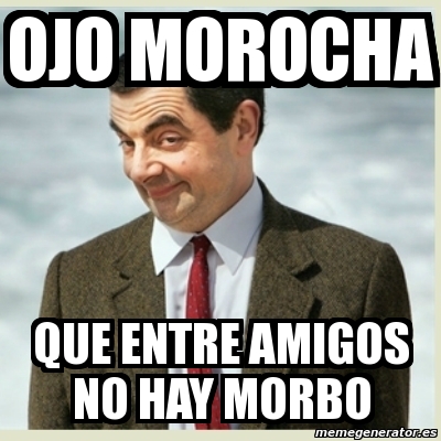 Meme Mr Bean - OJO morocha que entre amigos no hay morbo - 3839686