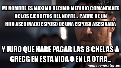Meme Personalizado - mi nombre es maximo decimo meridio comandante de ...