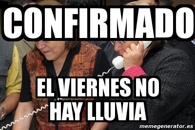 Meme Personalizado - confirmado el viernes no hay lluvia - 3843164