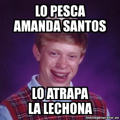 Meme Bad Luck Brian - lo pesca amanda santos lo atrapa la lechona - 3843487