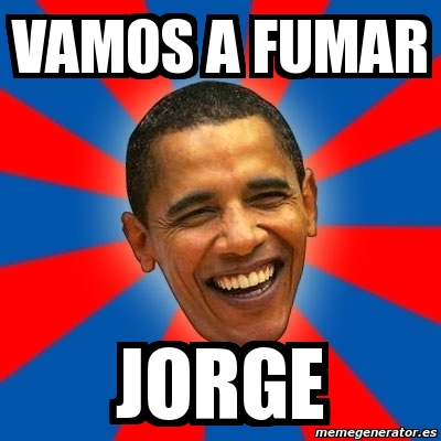 Meme Obama - VAMOS A FUMAR JORGE - 3847479