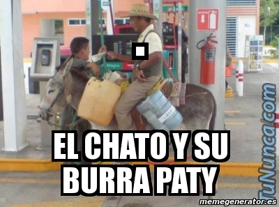 Meme Personalizado - . EL CHATO Y SU BURRA PATY - 3847576