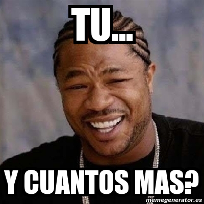 Meme Yo Dawg - Tu... Y cuantos mas? - 3849138