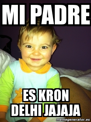 Meme Personalizado - MI PADRE ES KRON DELHI JAJAJA - 3851299