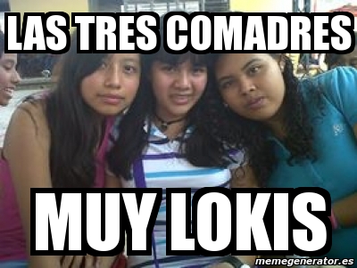 Meme Personalizado - las tres comadres muy lokis - 3853682