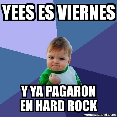 Meme Bebe Exitoso - yees es viernes y ya pagaron en hard rock - 3857010