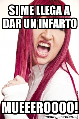 Meme Personalizado - Si me llega a dar un infarto mueeeroooo! - 3858555