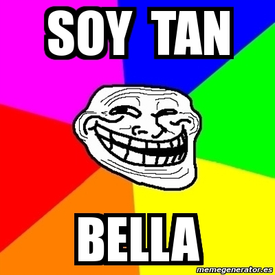 Meme Troll - soy tan Bella - 3858836