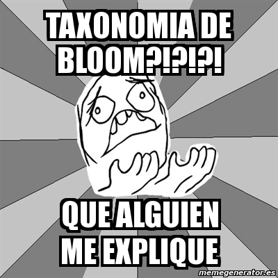 Meme Whyyy - taxonomia de bloom?!?!?! que alguien me explique - 3862460