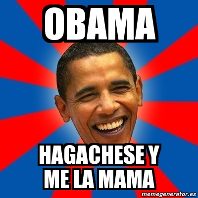 Meme Obama - obama hagachese y me la mama - 3862877