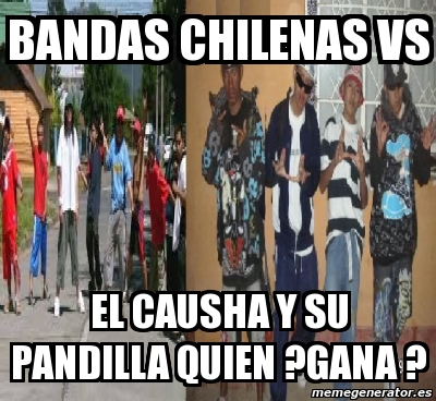 Meme Personalizado - bandas chilenas vs el causha y su pandilla quien ...