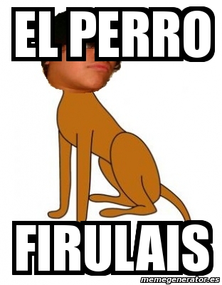 Meme Personalizado - EL PERRO FIRULAIS - 3864763