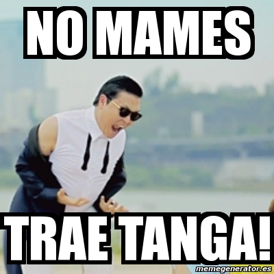 Meme Gangnam Style - no mames trae tanga! - 3864794