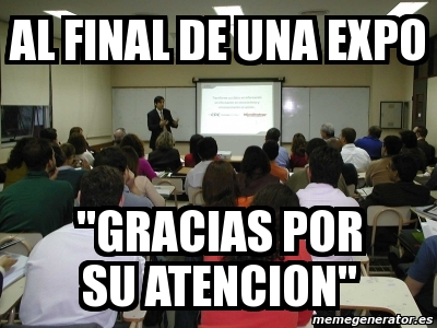 Meme Personalizado - al final de una expo ''gracias por su atencion ...