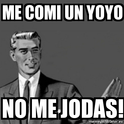 Meme Correction Guy - me comi un yoyo no me joDAS! - 3870404