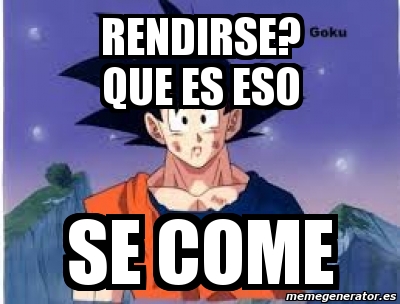 Meme Personalizado - rendirse? que es eso se come - 3871120
