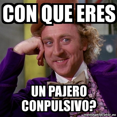 Meme Willy Wonka - con que eres un pajero conpulsivo? - 3871671