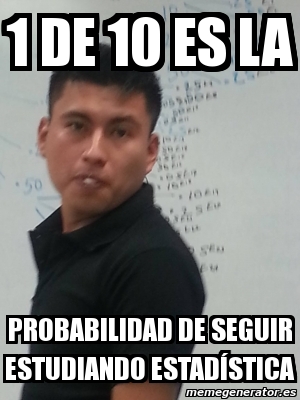 Meme Personalizado - 1 de 10 es la probabilidad de seguir estudiando ...
