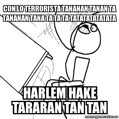 Meme Desk Flip Rage Guy - CON LO TERRORISTA TANANAN TANAN TA TANANAN ...