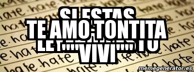 Meme Personalizado - Si Estas leyendo esto te amo tontita ""vivi ...