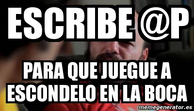 Meme Personalizado - escribe @p para que juegue a escondelo en la boca ...